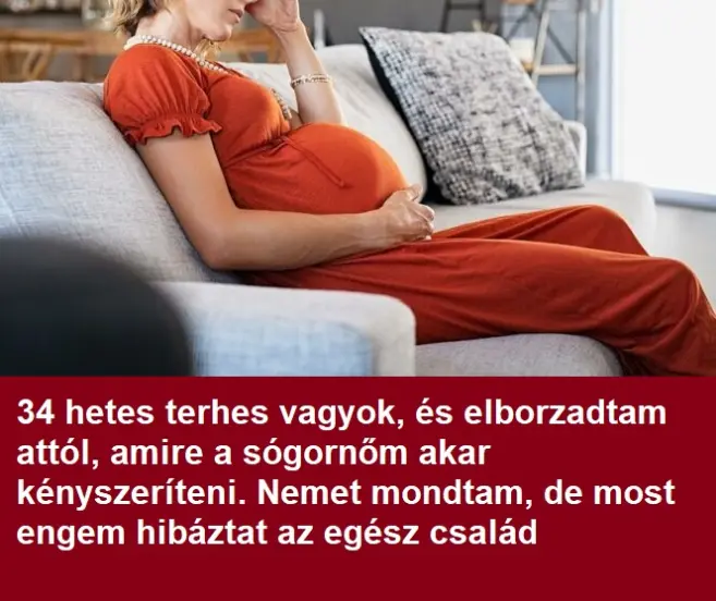 34 hetes terhes vagyok, és elborzadtam attól, amire a sógornőm akar ...